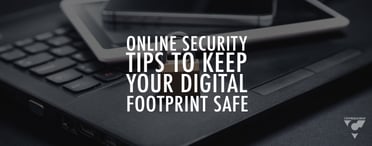 Online Security Tips to Keep Your Digital Footprint Safe