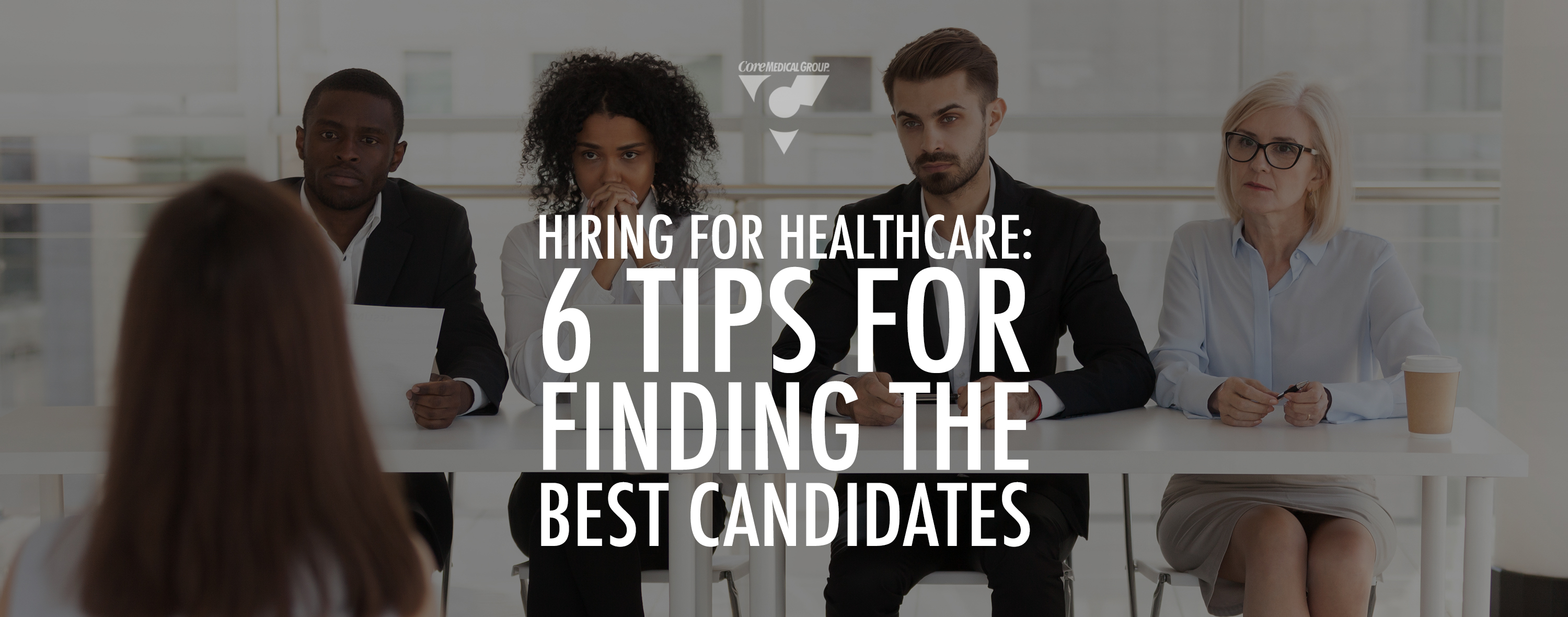 Hiring for Healthcare: 6 Tips for Finding the Best Candidates
