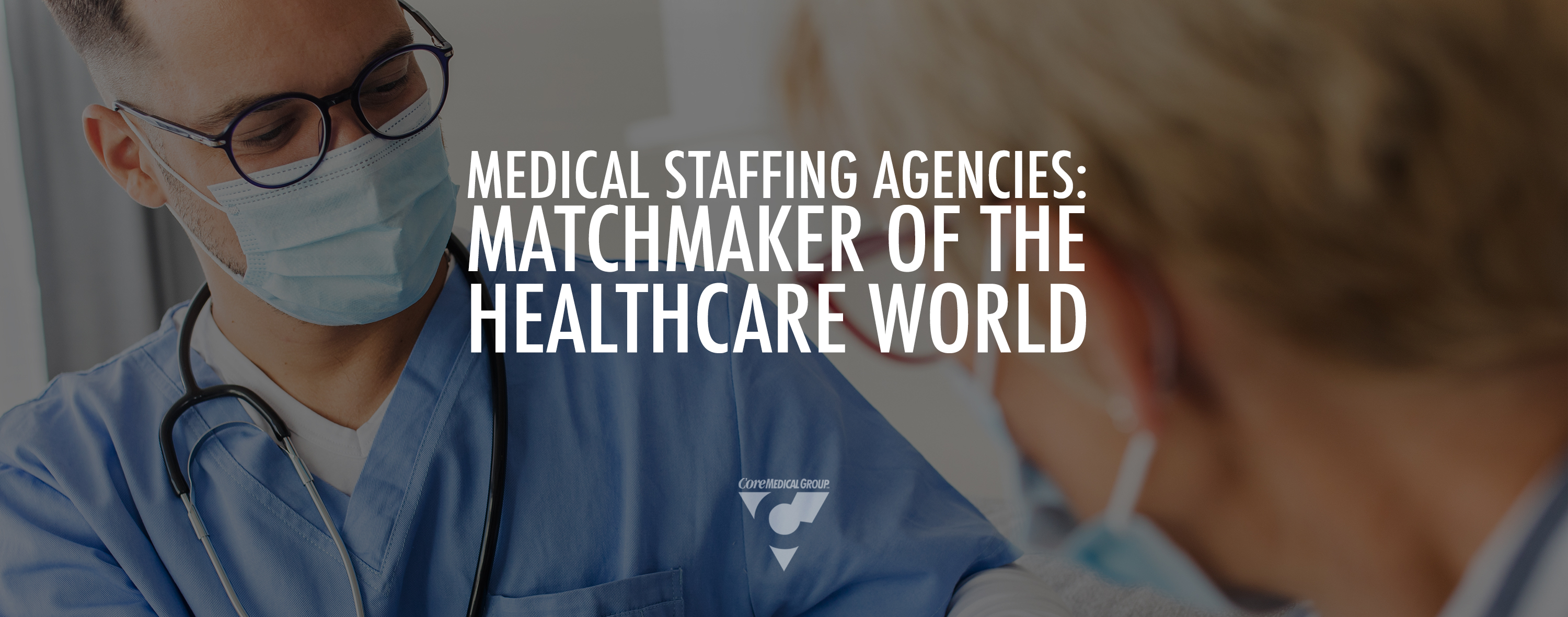 Medical Staffing Agencies: Matchmaker of the Healthcare World